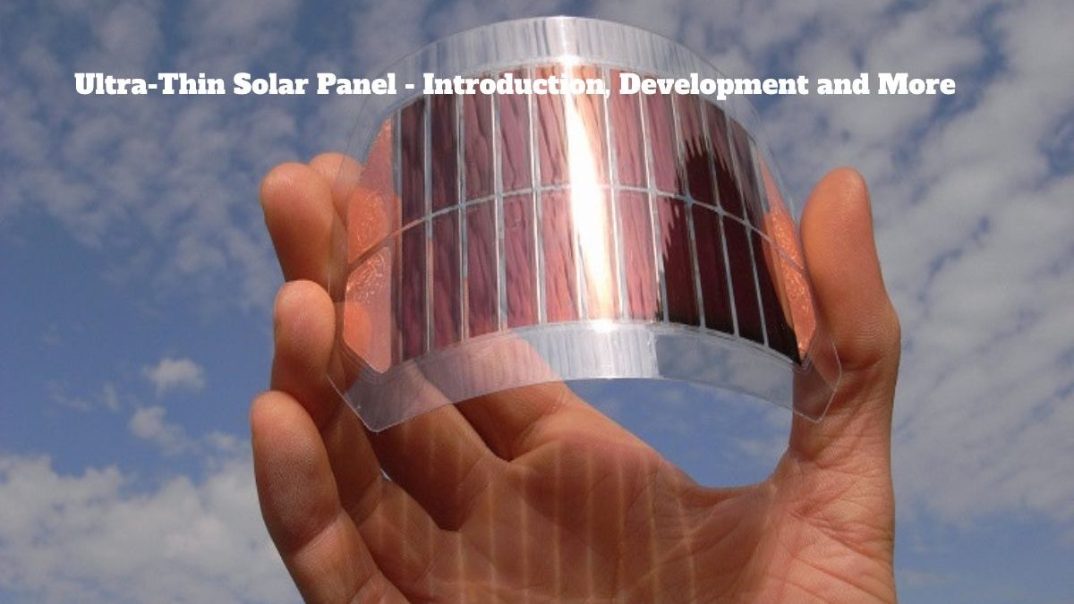 Ultra-Thin Solar Panel - Introduction, Development and More Ultra-Thin Solar Panel - Introduction, Development and More